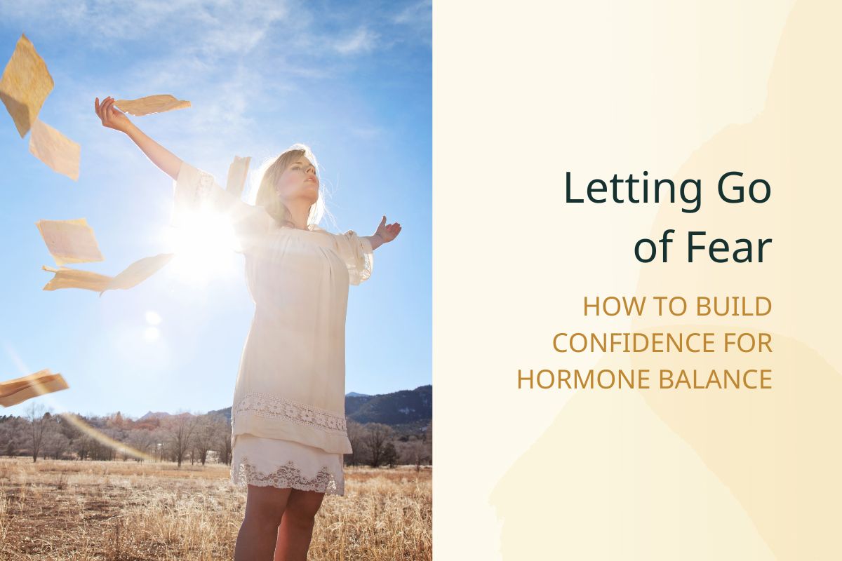 Letting Go of Fear: How To Build Confidence for Hormone Balance | Blog ...