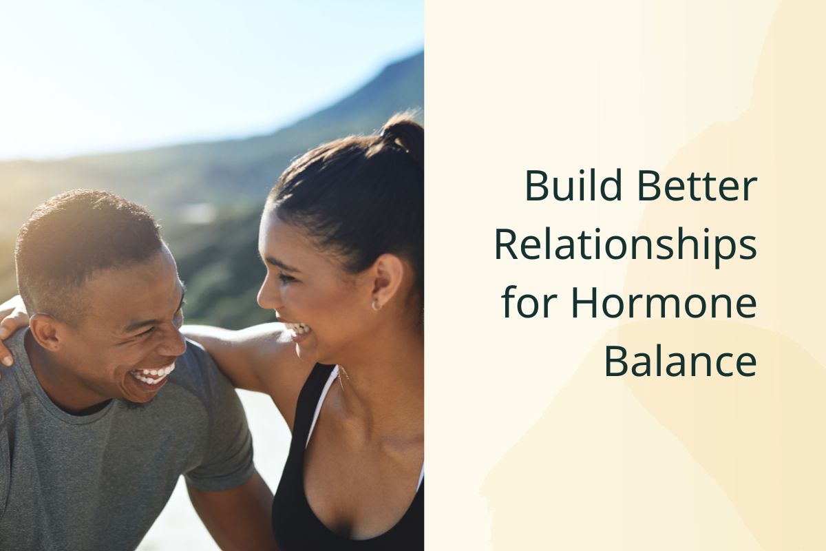 Build Better Relationships for Hormone Balance | Blog | Natural Hormone ...